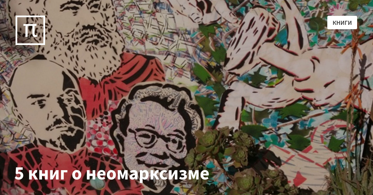 5 книг о неомарксизме — все самое интересное на ПостНауке