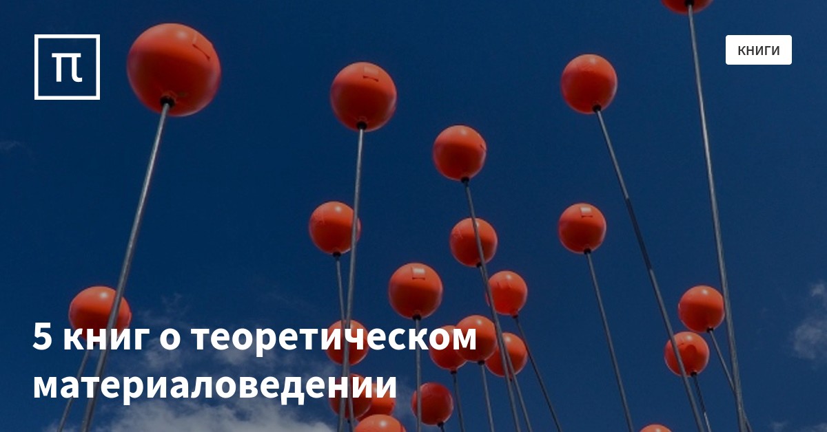 5 книг о теоретическом материаловедении — все самое интересное на ПостНауке