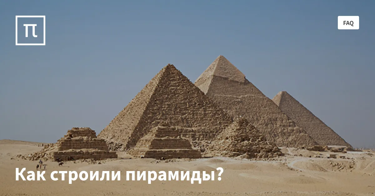 Как строили пирамиды — все самое интересное на ПостНауке