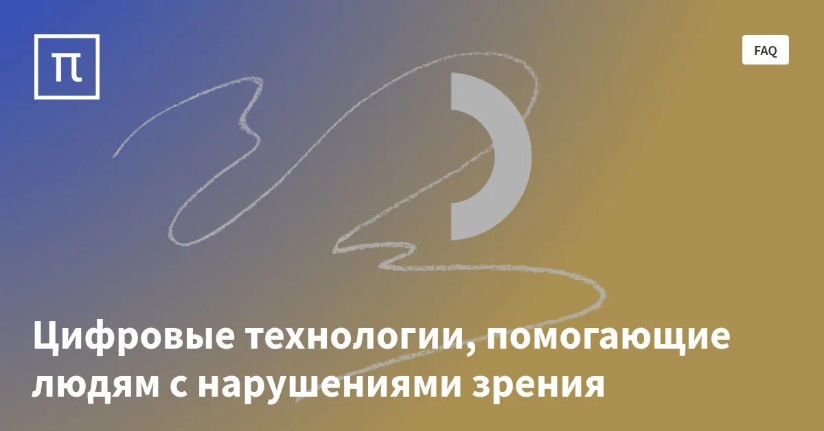 Цифровые технологии, помогающие людям с нарушениями зрения — все самое ...